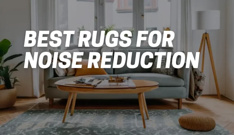 Best Rugs for Noise Reduction [Finding the Right Options] - CarpetsMatter