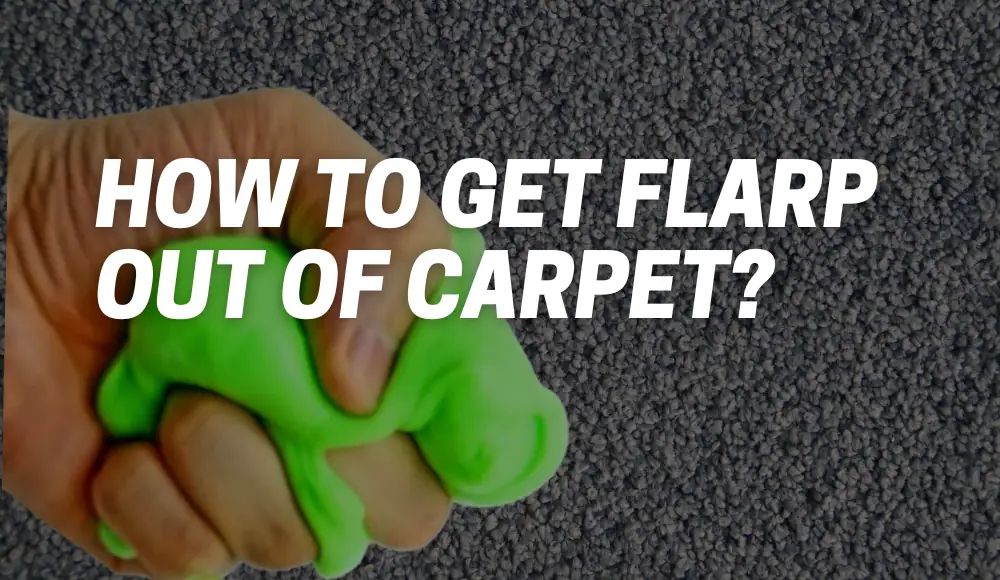 How to Get Flarp Out of Carpet [101 Guide] - CarpetsMatter